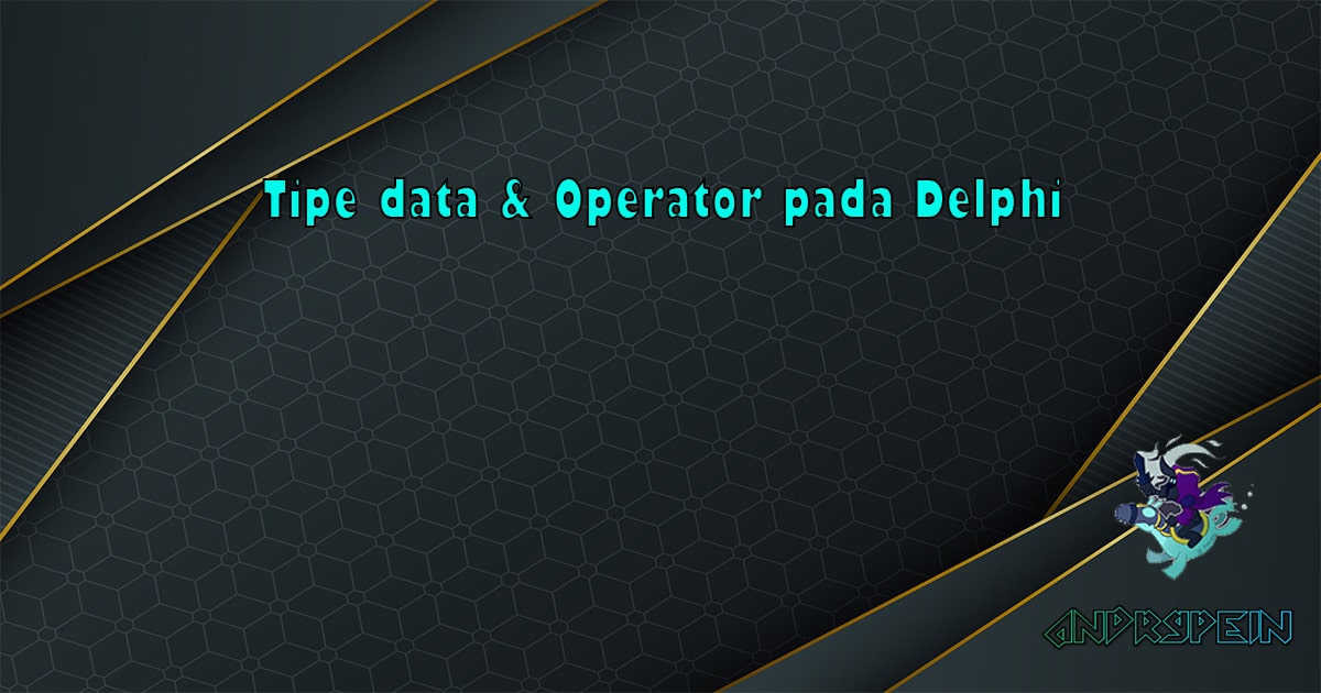 Tipe Data dan Operator pada Delphi #11 | Tulisan Aing
